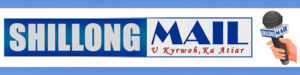Shillong Mail – Shillong Mail – U Kyrwoh, Ka Atiar